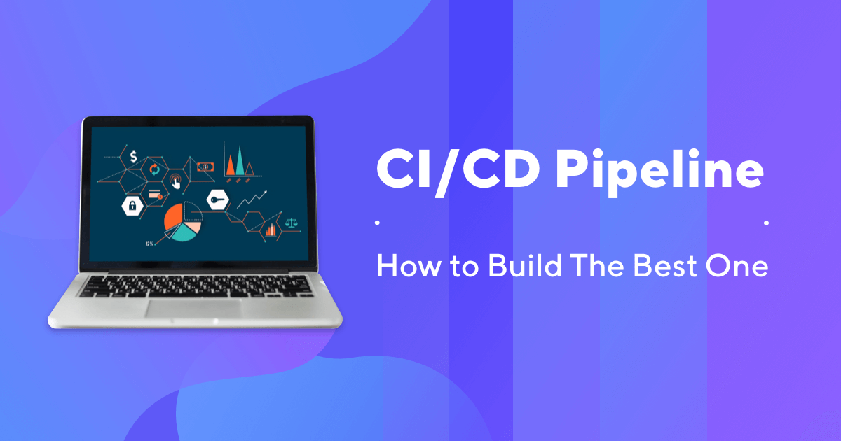 CI/CD Pipeline: What, Why & How to Build The Best One | 2021 Updated